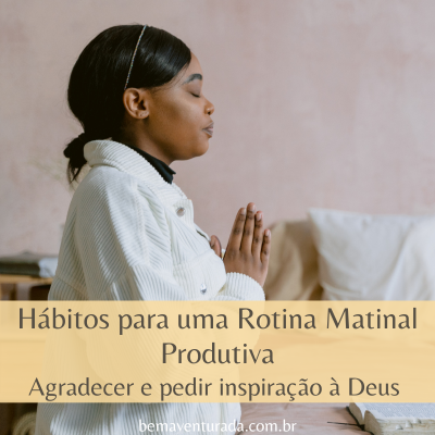 Hábitos para uma Rotina Matinal Produtiva - Bem aventurada