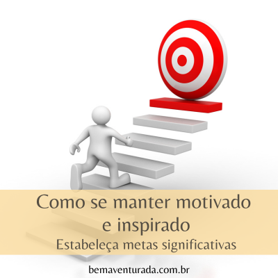 Como manter-se motivado e inspirado - Bem aventurada