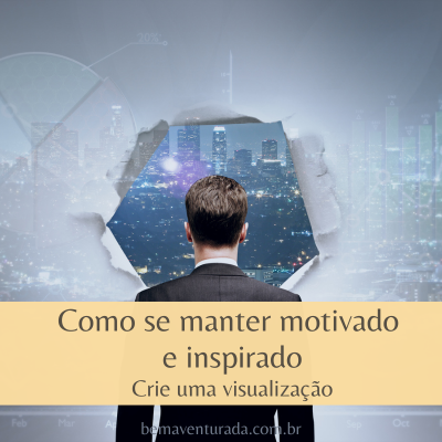 Como manter-se motivado e inspirado - Bem aventurada